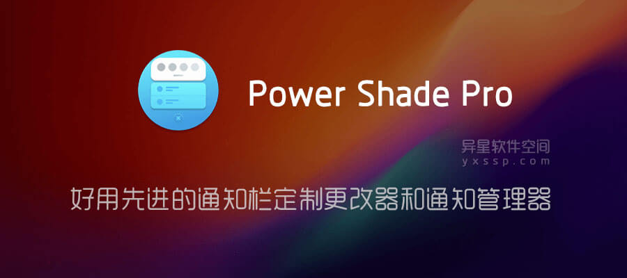 Power Shade Pro v18.5.11 for Android 解锁专业版 —— 好用先进的通知栏定制更改器和通知管理器 | 异星软件空间