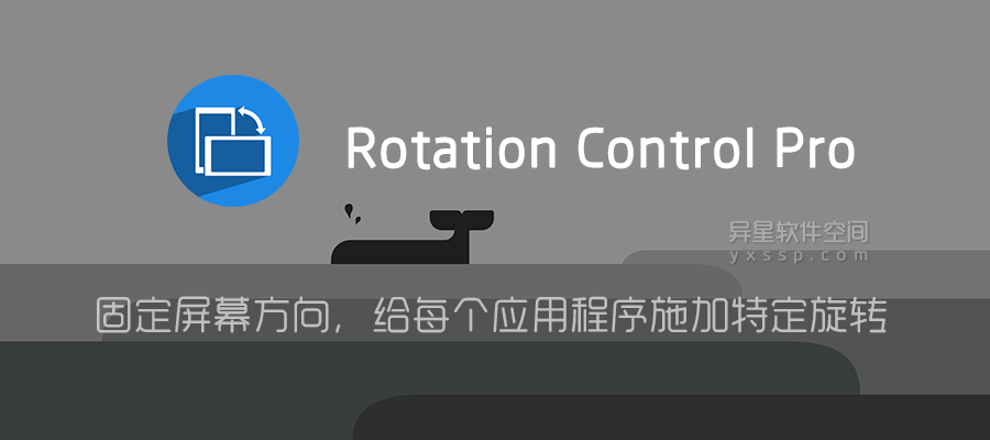 Rotation Control Pro v4.1.1 for Android 解锁付费版 +汉化版 —— 固定屏幕方向，给每个应用程序施加 ...
