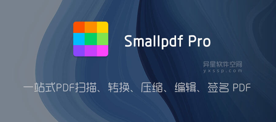Smallpdf Pro v1.72.0 for Android 解锁专业版 —— 一站式 PDF 扫描、转换、压缩、编辑、签名 PDF | 异星软件空间